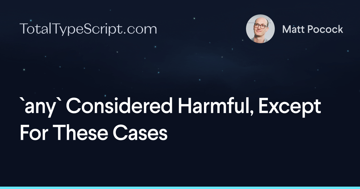 `any` Considered Harmful, Except For These Cases | Total TypeScript