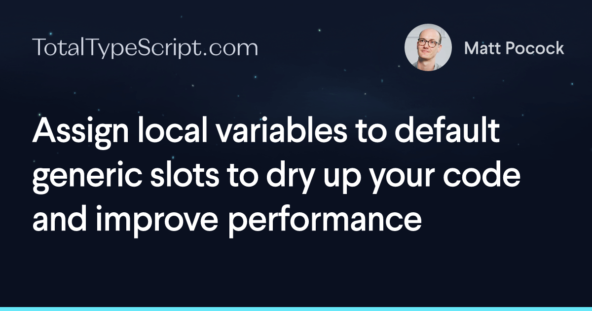 Assign local variables to default generic slots to dry up your code and improve performance ...