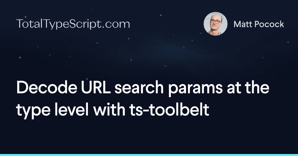 Decode URL search params at the type level with ts-toolbelt | Total TypeScript