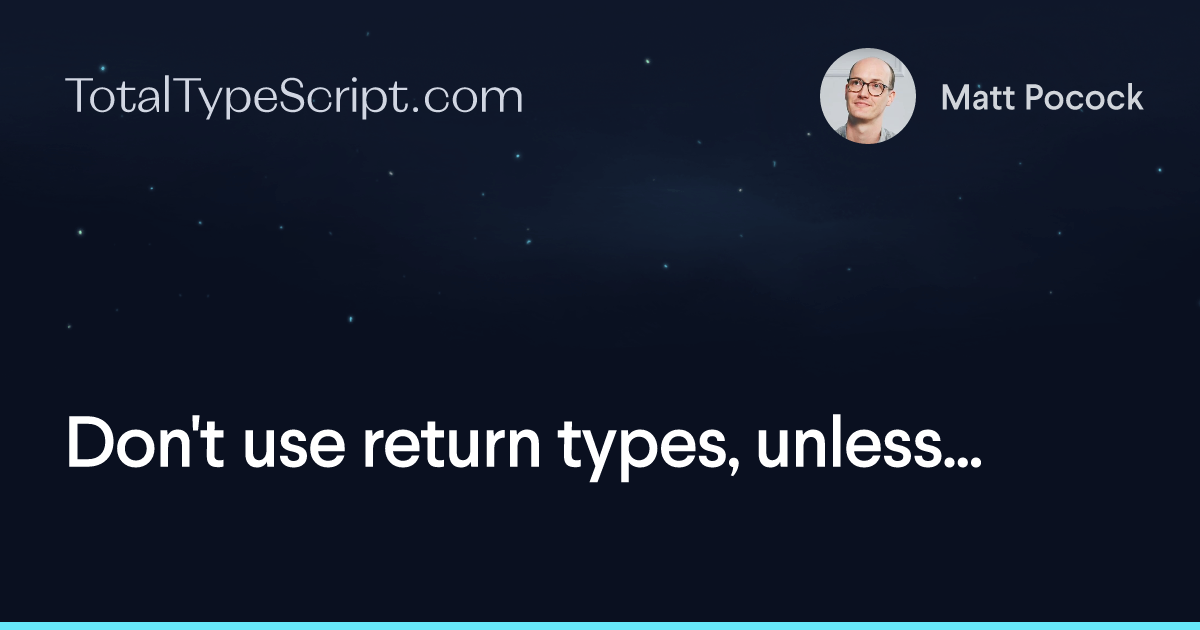 Don't use return types, unless... | Total TypeScript