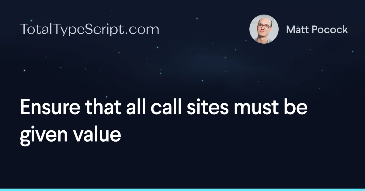 Ensure That All Call Sites Must Be Given Value Total Typescript 