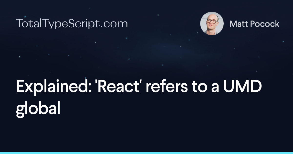 Explained: 'React' refers to a UMD global | Total TypeScript