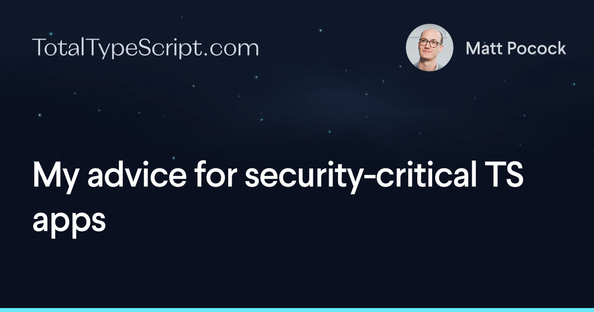My advice for security-critical TS apps | Total TypeScript