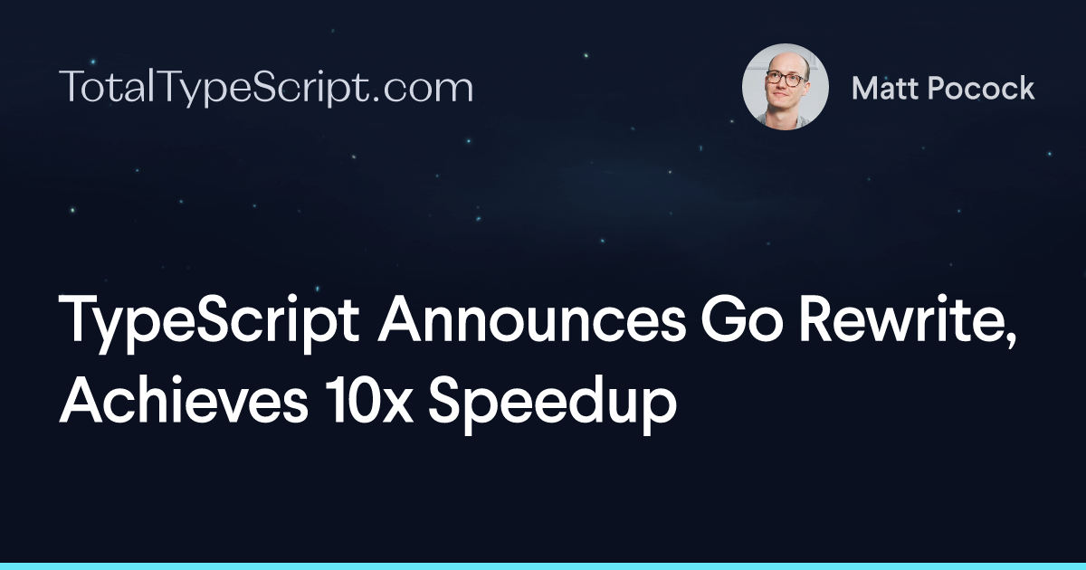 TypeScript Announces Go Rewrite, Achieves 10x Speedup | Total TypeScript