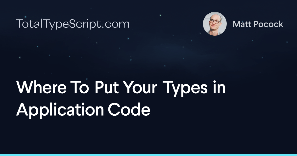 Where To Put Your Types in Application Code | Total TypeScript
